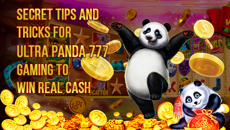 Secret Tips and Tricks for Ultra Panda 777 Gaming to Win Real Cash